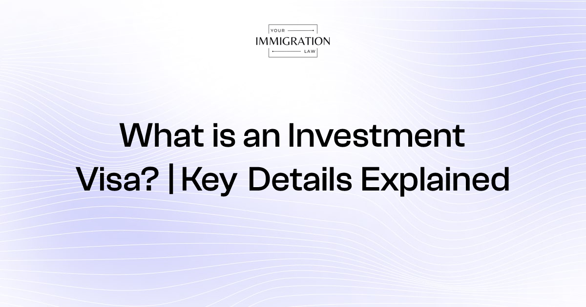 What is an Investment Visa? | Key Details Explained